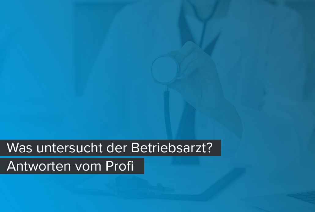 Was untersucht der Betriebsarzt? Antworten vom Profi