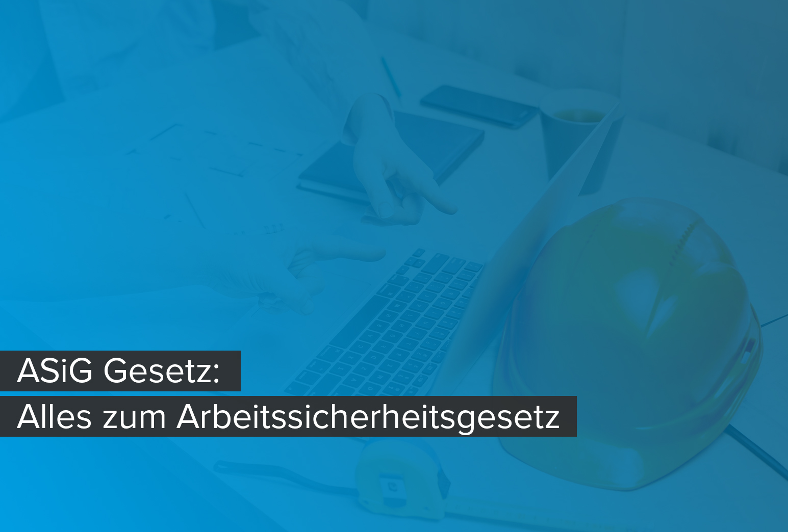ASiG Gesetz: Alles zum Arbeitssicherheitsgesetz